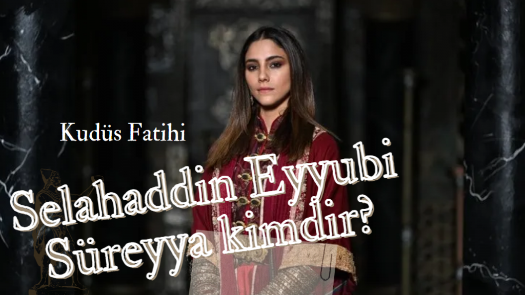 Kudüs Fatihi Selahaddin Eyyubi Süreyya kimdir? | GÜNDEM