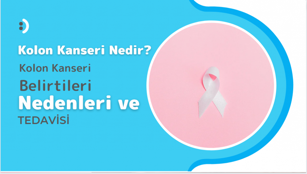 Kolon Kanseri Nedir? Kolon Kanseri Belirtileri, Nedenleri ve Tedavisi ...