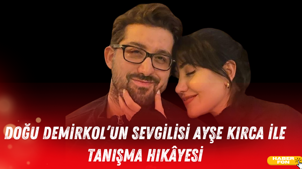 Doğu Demirkol’un Sevgilisi Ayşe Kırca ile Tanışma Hikâyesi | Magazin ...